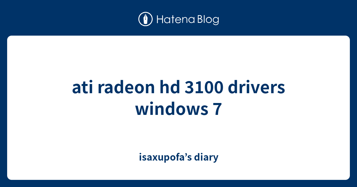 ati radeon hd 3100 drivers windows 7 - isaxupofa’s diary