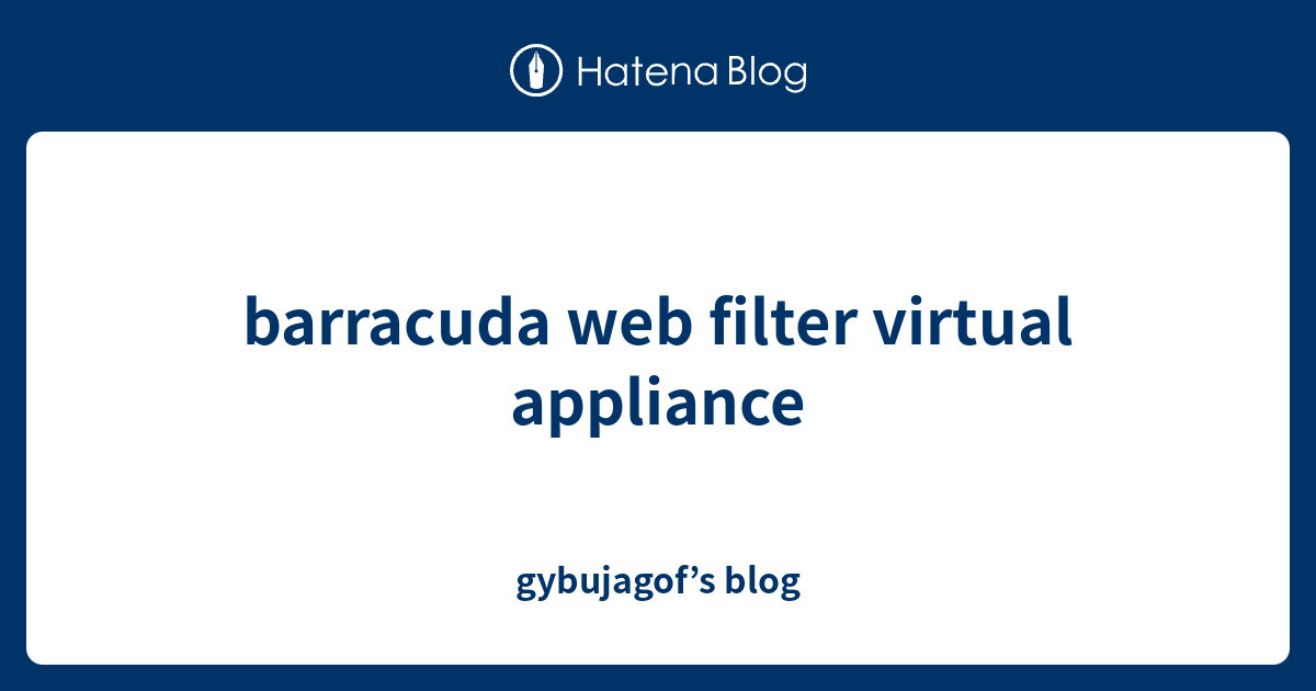 barracuda web filter virtual appliance - gybujagof’s blog