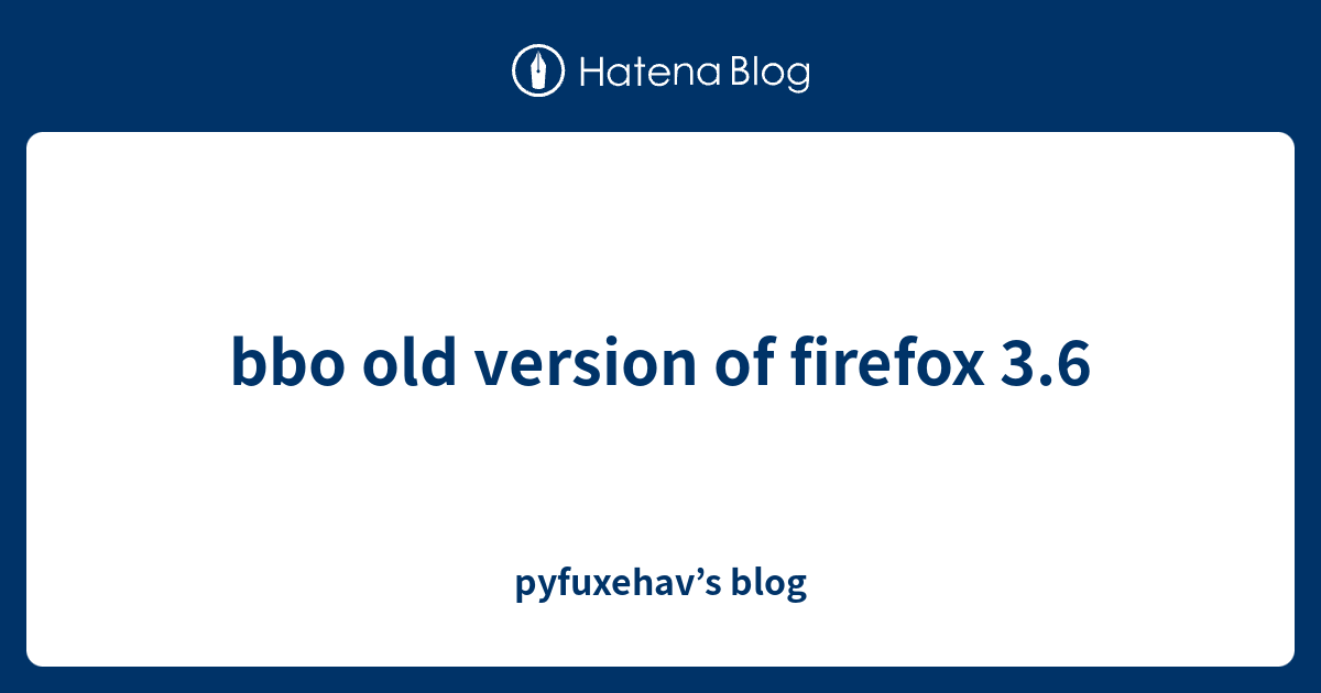 bbo old version of firefox 3.6 - pyfuxehav’s blog