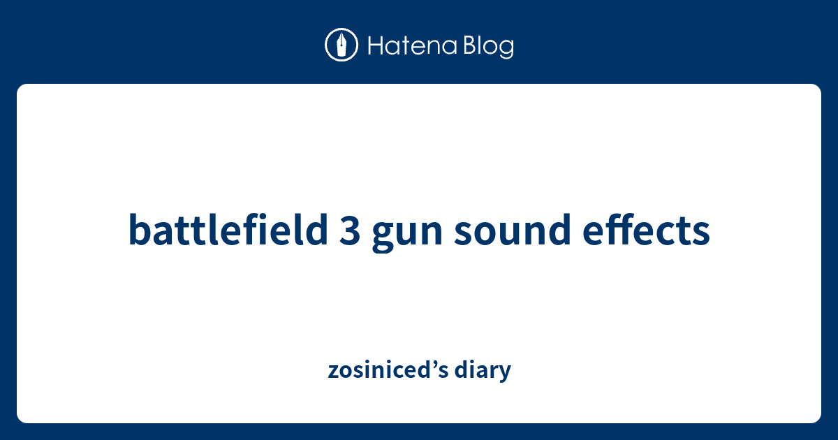 battlefield 3 gun sound effects - zosiniced’s diary