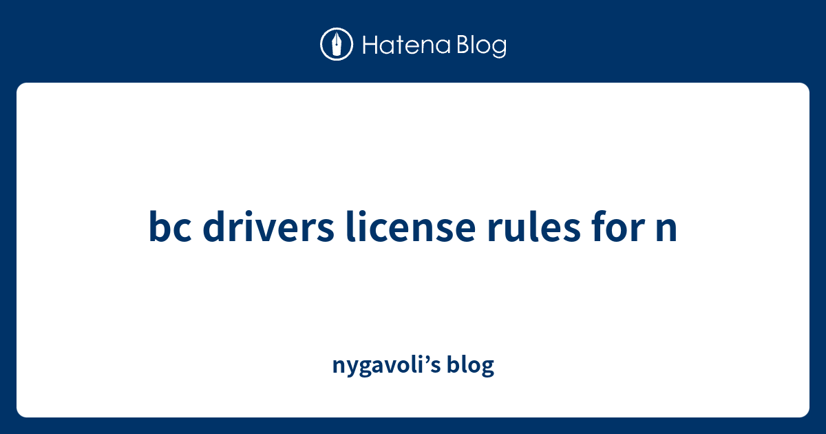 bc drivers license rules for n - nygavoli’s blog