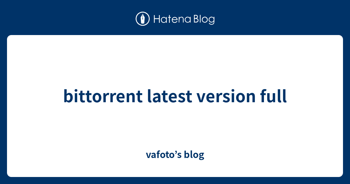 bittorrent latest version full - vafoto’s blog