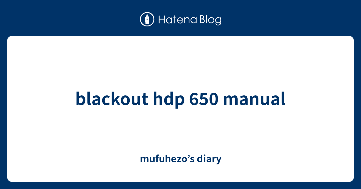 blackout hdp 650 manual - mufuhezo’s diary