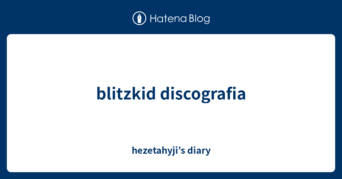 blitzkid discografia - hezetahyji’s diary