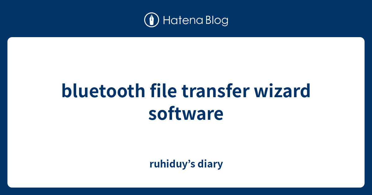 bluetooth file transfer wizard software - ruhiduy’s diary