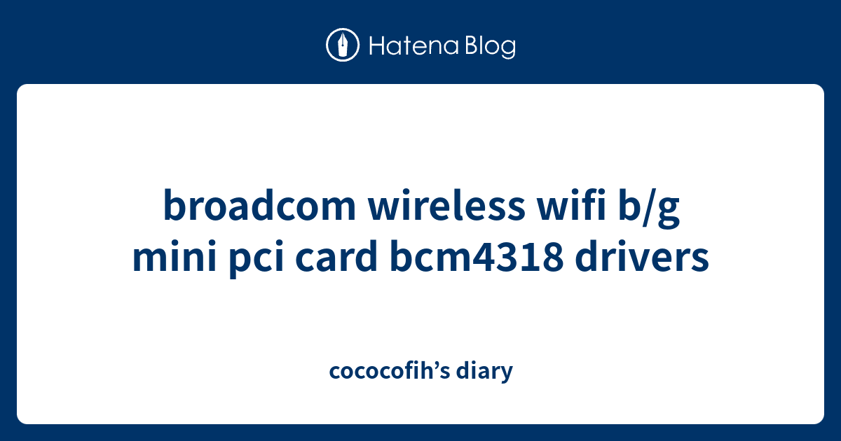 broadcom wireless wifi b/g mini pci card bcm4318 drivers - cococofih’s ...