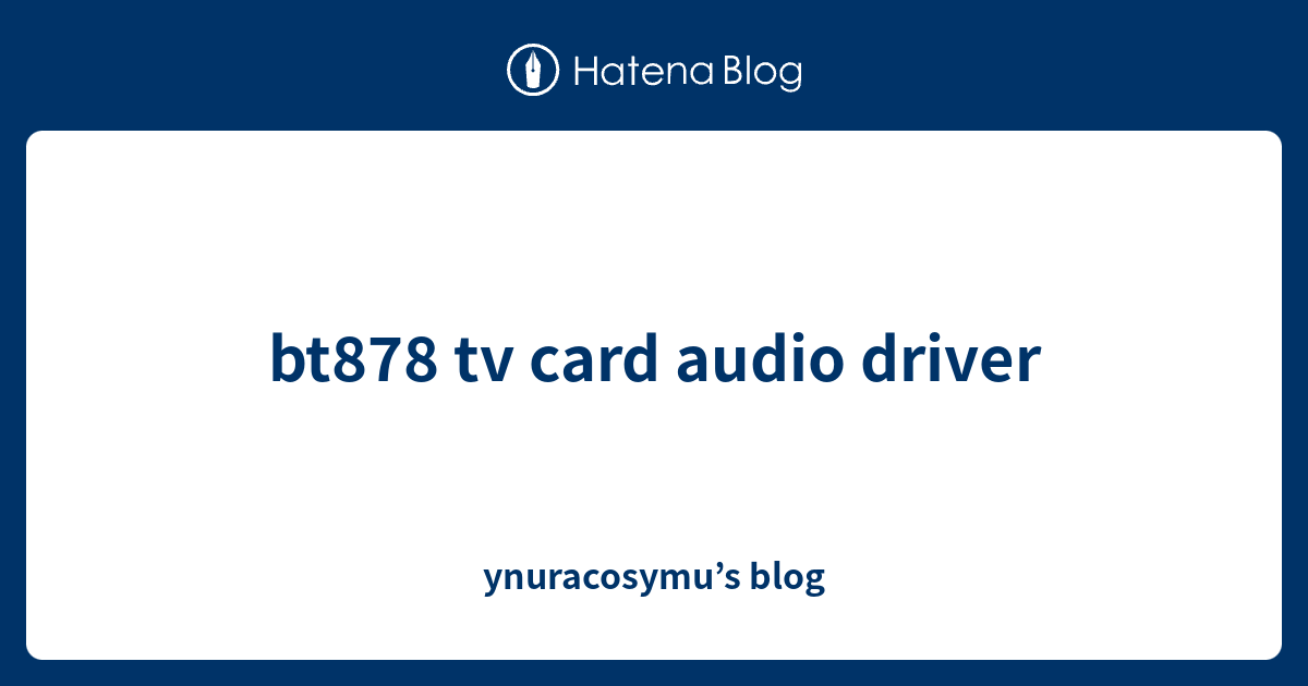 bt878 tv card audio driver - ynuracosymu’s blog