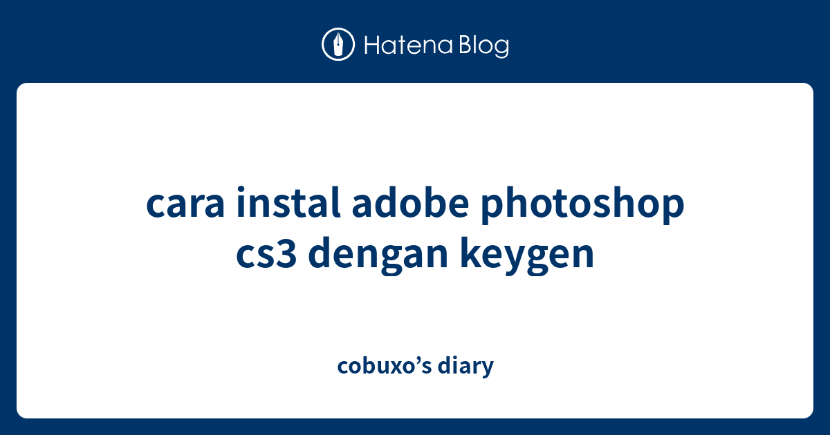 cara instal adobe photoshop cs3 dengan keygen - cobuxo’s diary