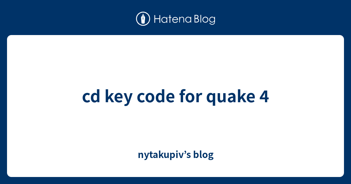 cd key code for quake 4 - nytakupiv’s blog