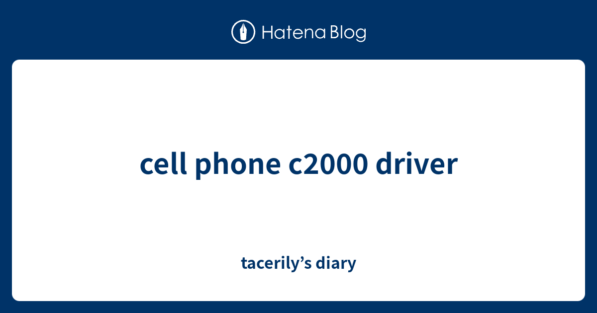 cell phone c2000 driver - tacerily’s diary