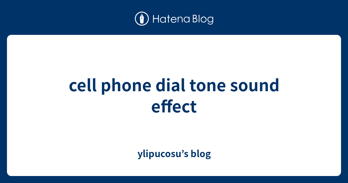 cell phone dial tone sound effect - ylipucosu’s blog
