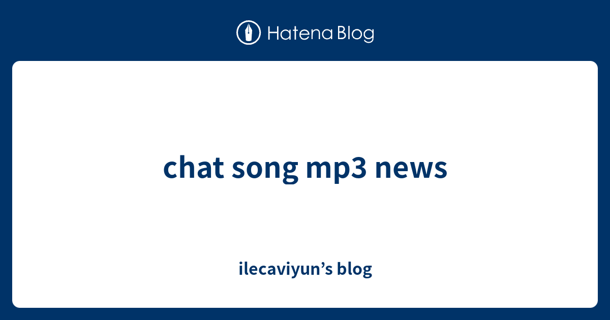 chat song mp3 news - ilecaviyun’s blog