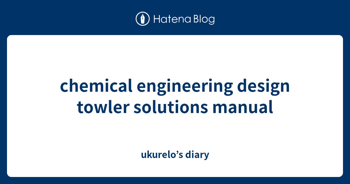 chemical engineering design towler solutions manual - ukurelo’s diary