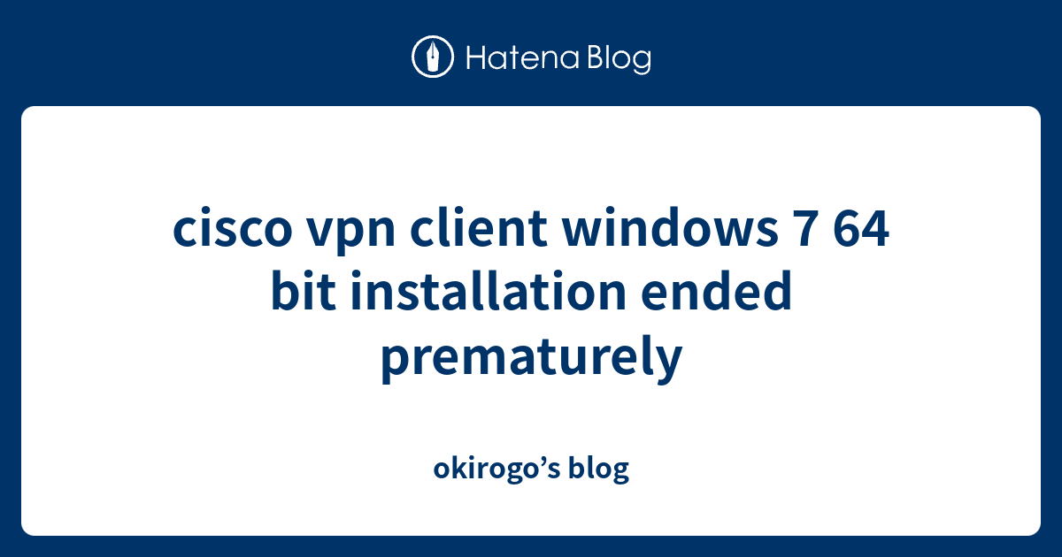 cisco vpn client windows 7 64 bit installation ended prematurely ...