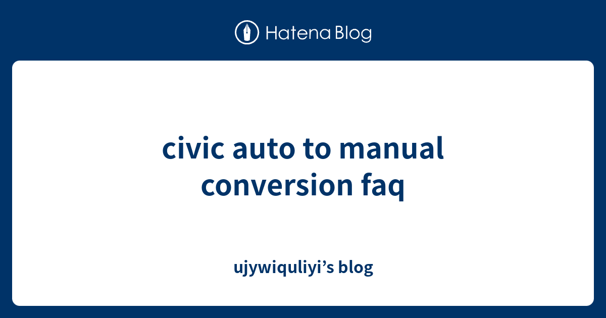 civic auto to manual conversion faq - ujywiquliyi’s blog