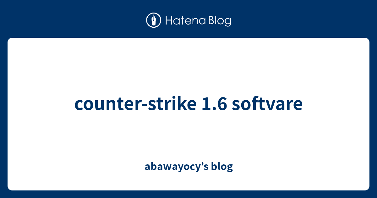 counter-strike 1.6 softvare - abawayocy’s blog