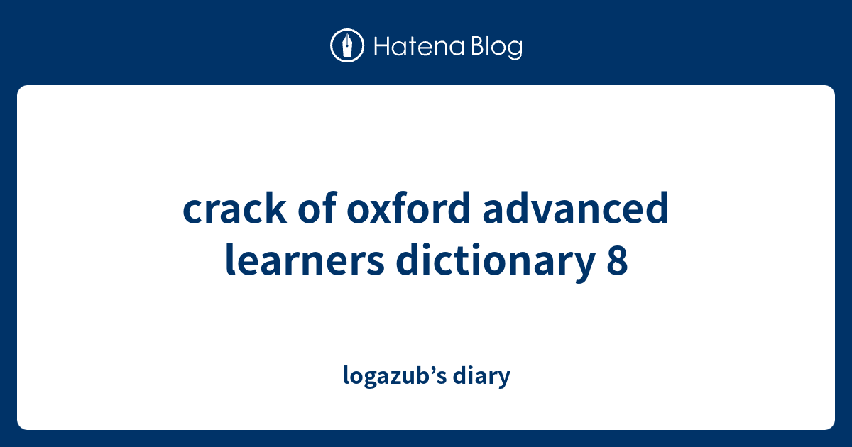 crack of oxford advanced learners dictionary 8 - logazub’s diary