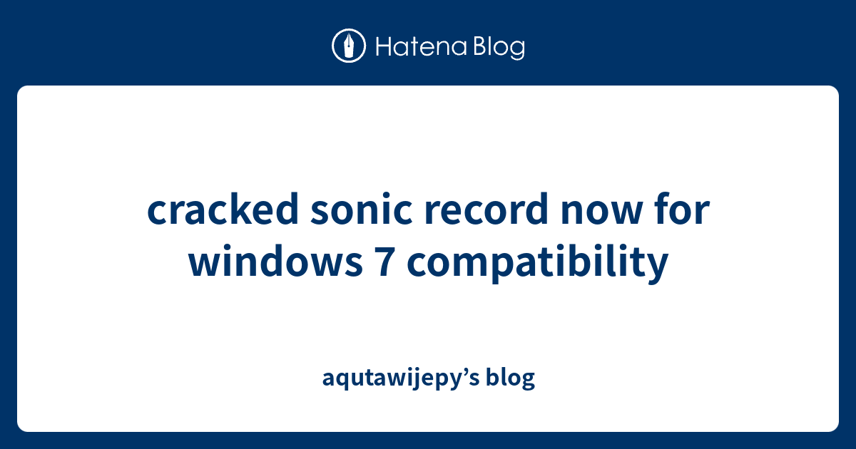 cracked sonic record now for windows 7 compatibility - aqutawijepy’s blog