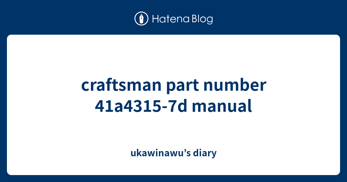 craftsman part number 41a4315-7d manual - ukawinawu’s diary
