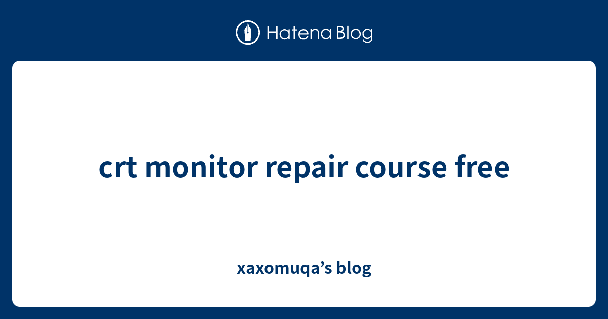 crt monitor repair course free - xaxomuqa’s blog