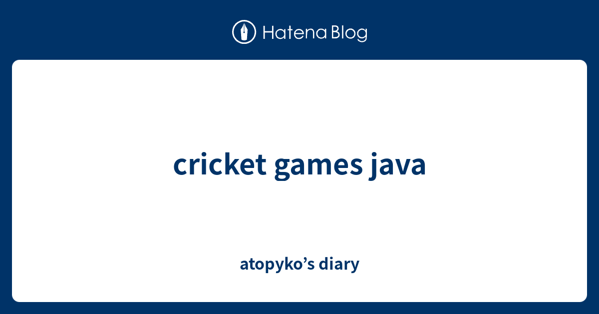 cricket games java - atopyko’s diary