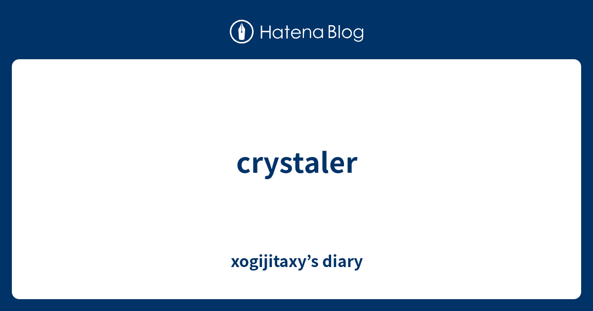 crystaler - xogijitaxy’s diary