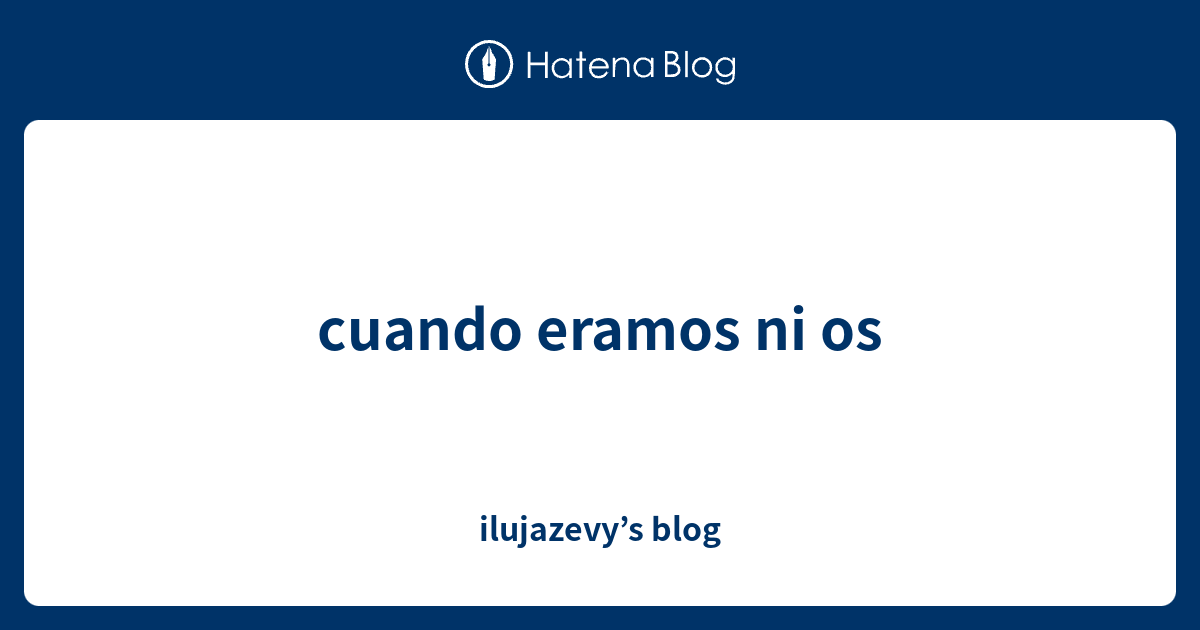 cuando eramos ni os - ilujazevy’s blog