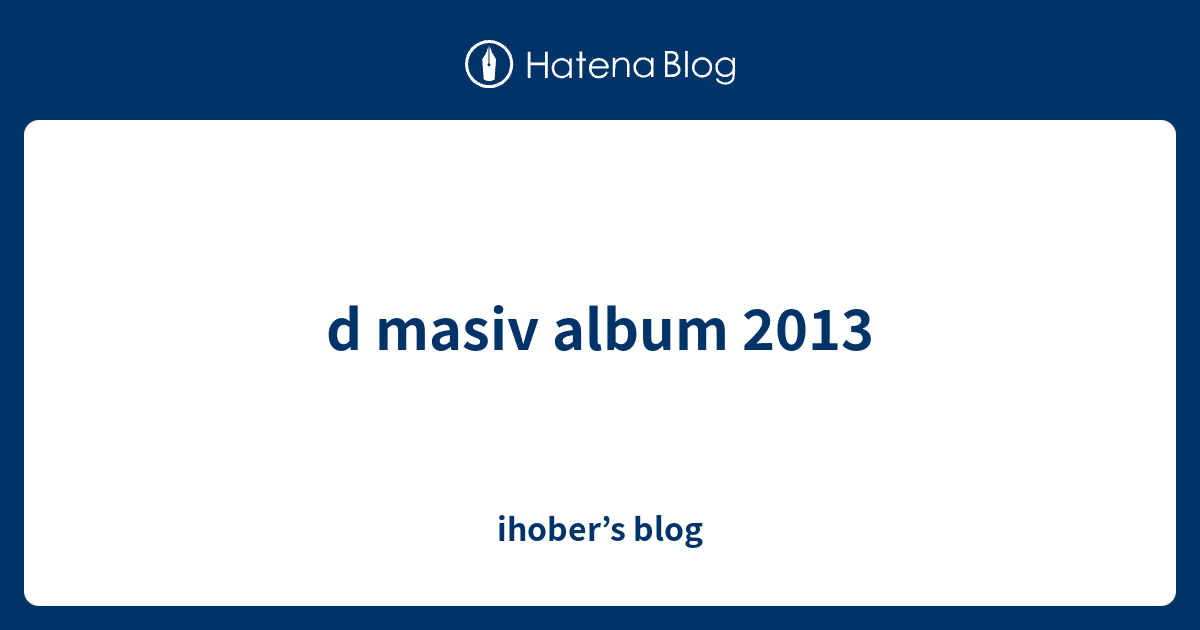 d masiv album 2013 - ihober’s blog