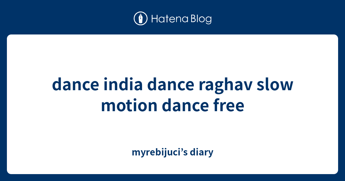 dance india dance raghav slow motion dance free - myrebijuci’s diary