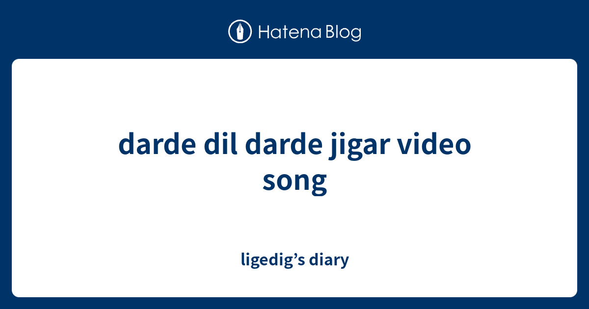 darde dil darde jigar video song - ligedig’s diary
