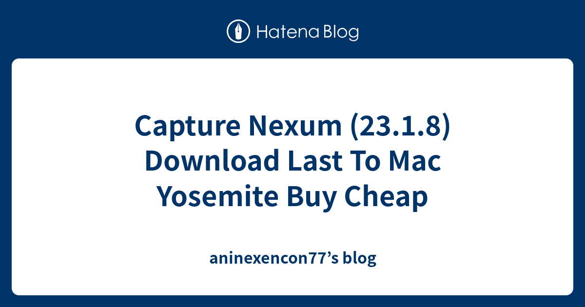 Capture Nexum (23.1.8) Download Last To Mac Yosemite Buy Cheap - aninexencon77’s blog