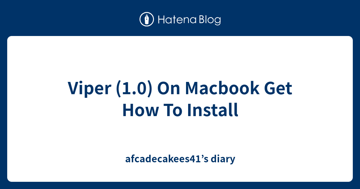 Viper (1.0) On Macbook Get How To Install - afcadecakees41’s diary