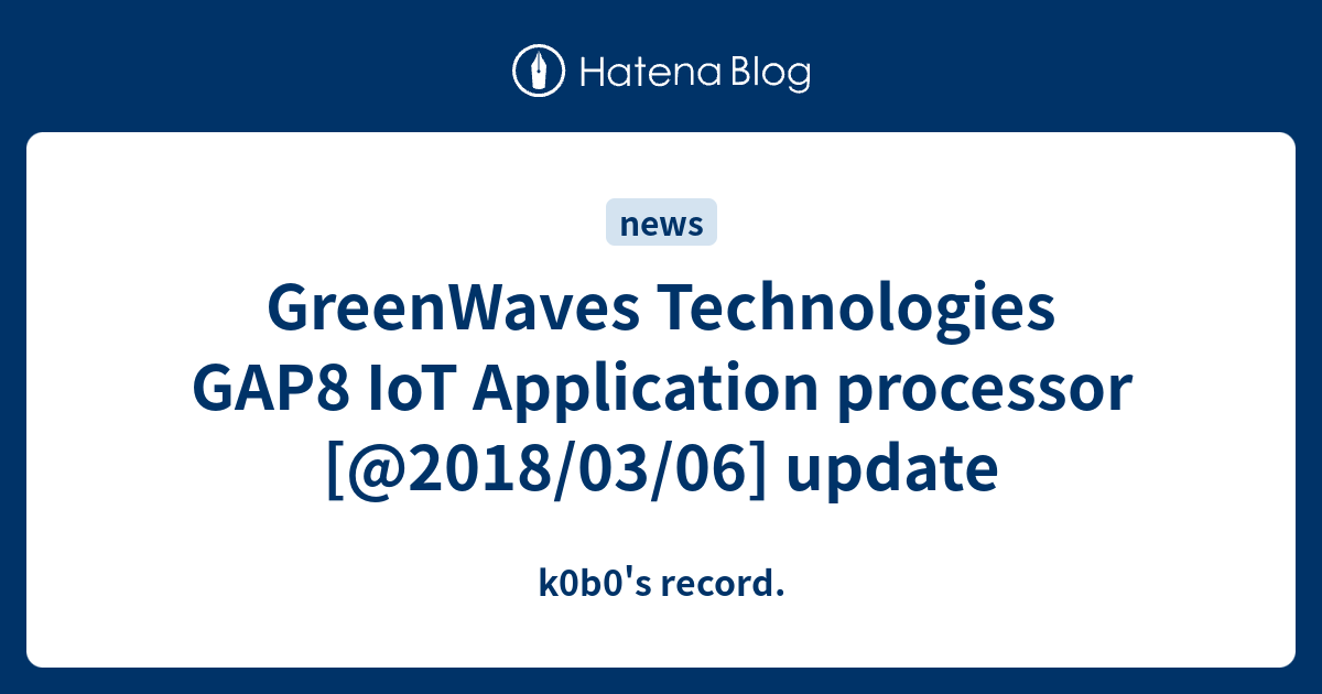 GreenWaves Technologies GAP8 IoT Application processor [@2018/03/06] update - k0b0's record.