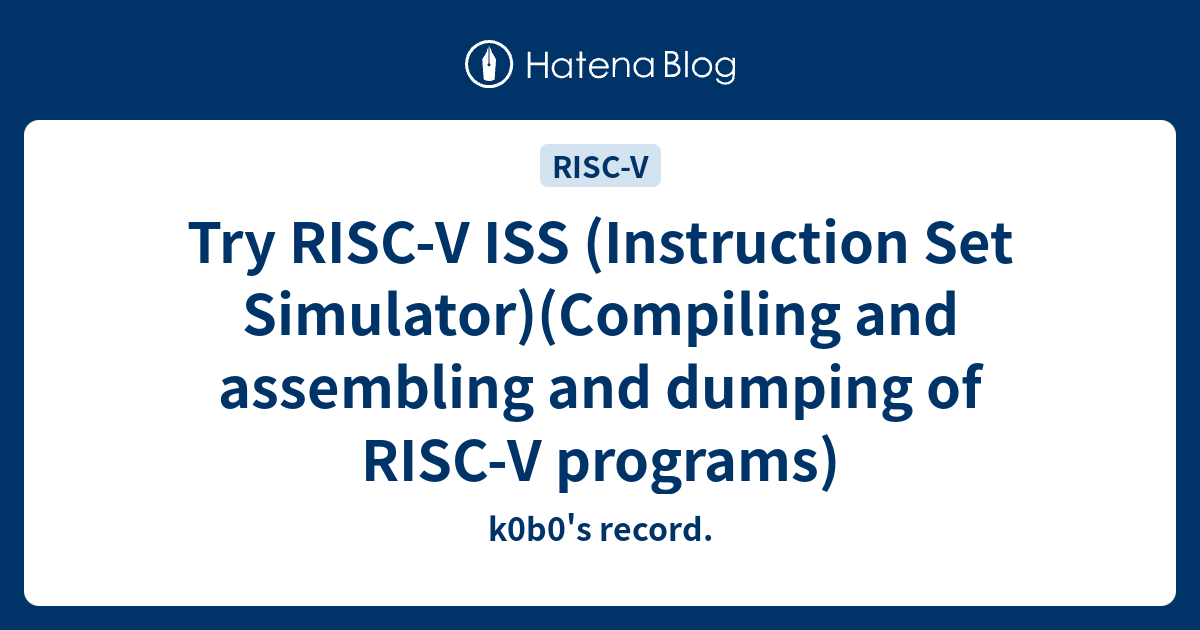 Try RISC-V ISS (Instruction Set Simulator)(Compiling and assembling and ...
