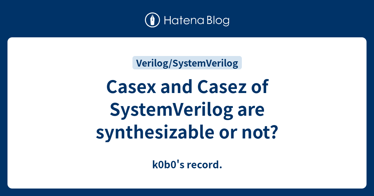 Casex and Casez of SystemVerilog are synthesizable or not? - k0b0's record.