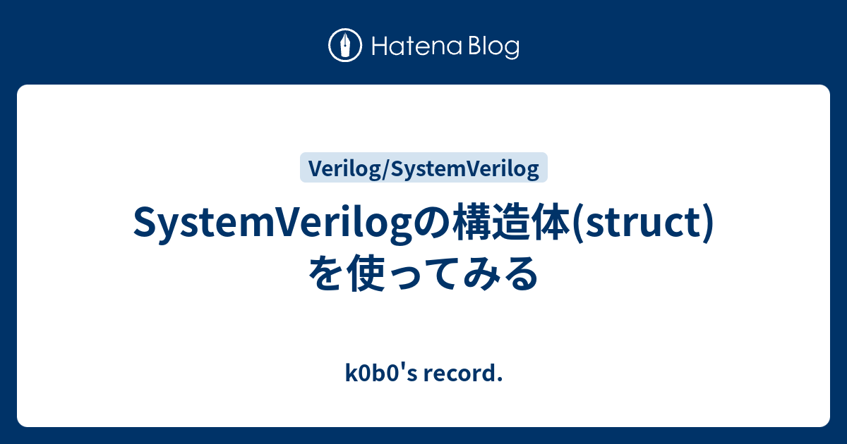 SystemVerilogの構造体(struct)を使ってみる - k0b0's record.