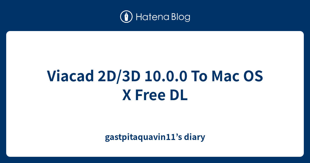 Viacad 2D/3D 10.0.0 To Mac OS X Free DL - gastpitaquavin11’s diary