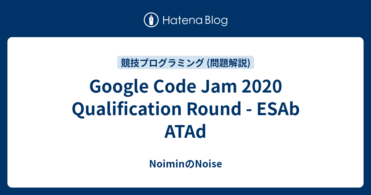 Google Code Jam 2020 Qualification Round - ESAb ATAd - NoiminのNoise