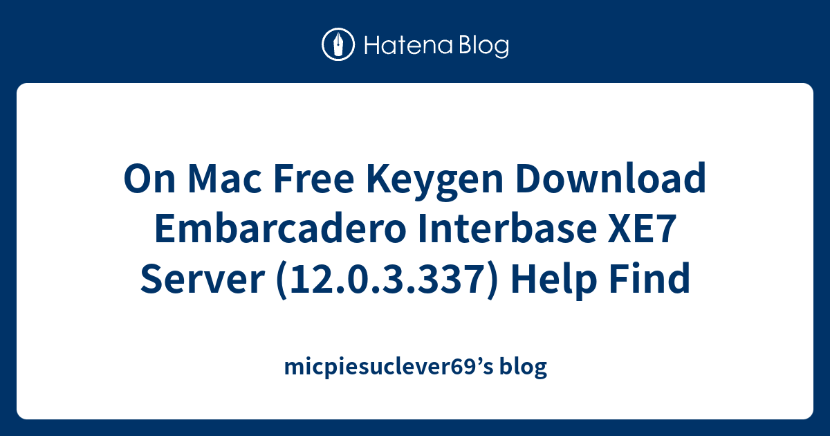 On Mac Free Keygen Download Embarcadero Interbase XE7 Server (12.0.3.337) Help Find ...