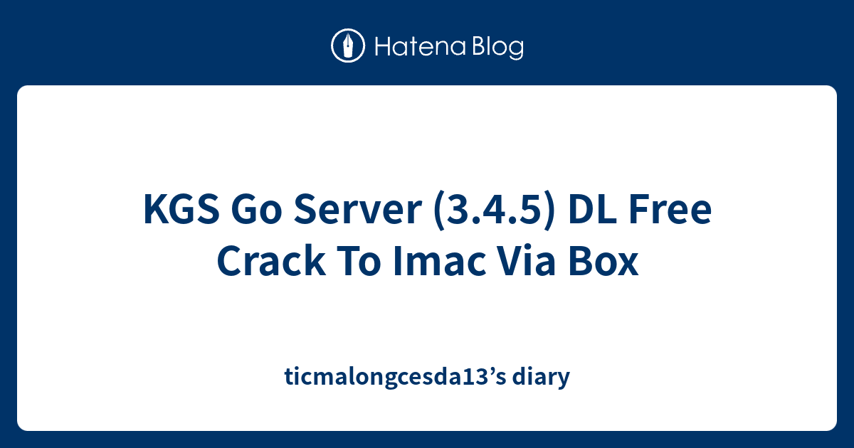 KGS Go Server (3.4.5) DL Free Crack To Imac Via Box - ticmalongcesda13 ...