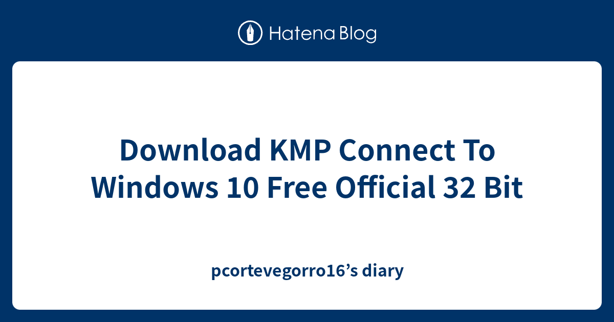Download KMP Connect To Windows 10 Free Official 32 Bit ...