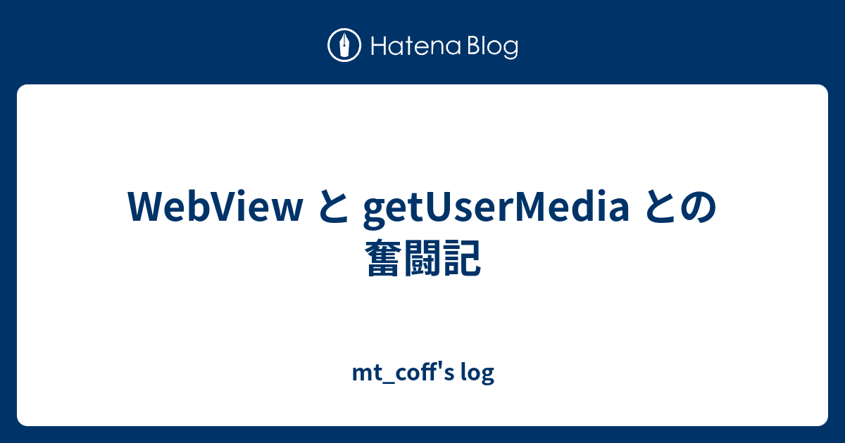 WebView と getUserMedia との奮闘記 - mt_coff's log