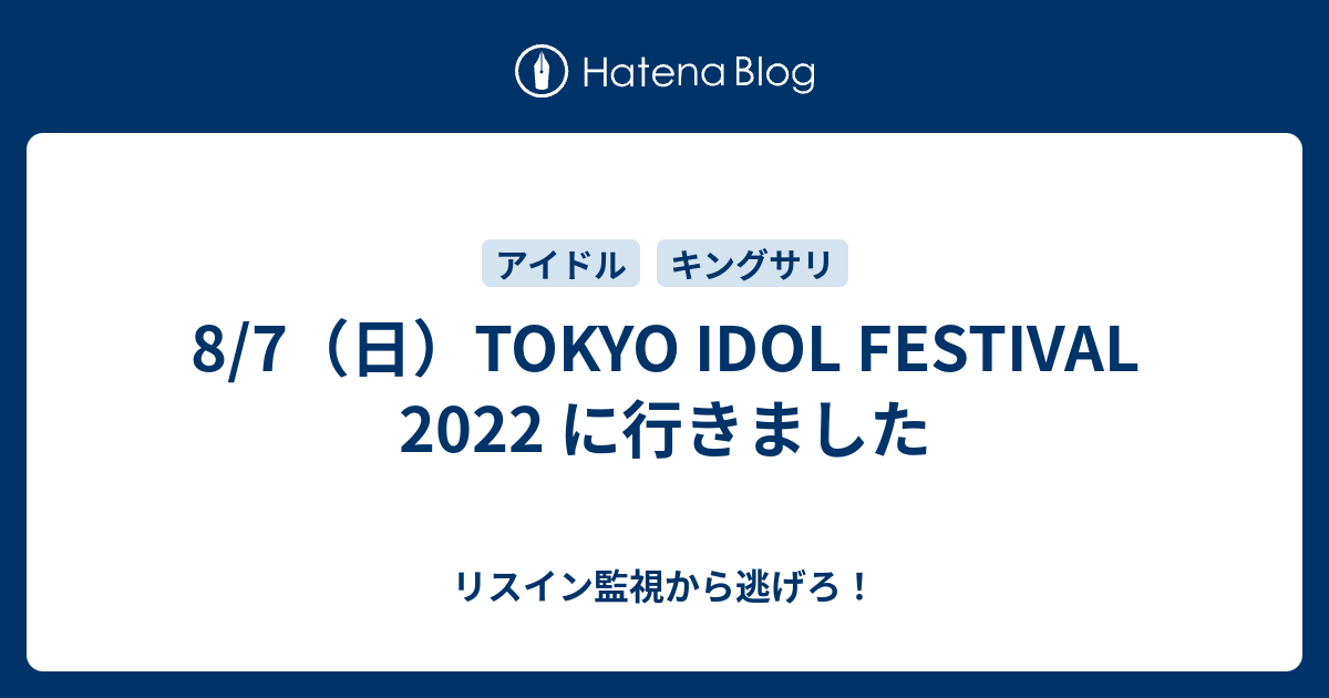 8/7（日）TOKYO IDOL FESTIVAL 2022 に行きました - リスイン監視から逃げろ！