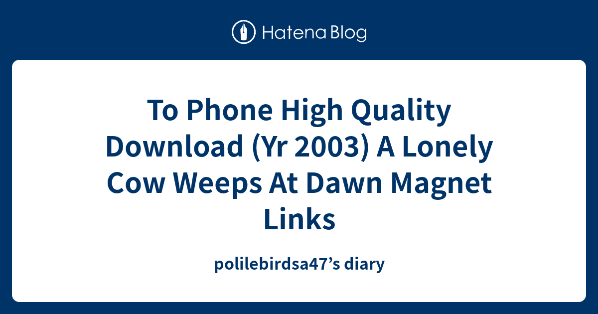 To Phone High Quality Download (Yr 2003) A Lonely Cow Weeps At Dawn ...
