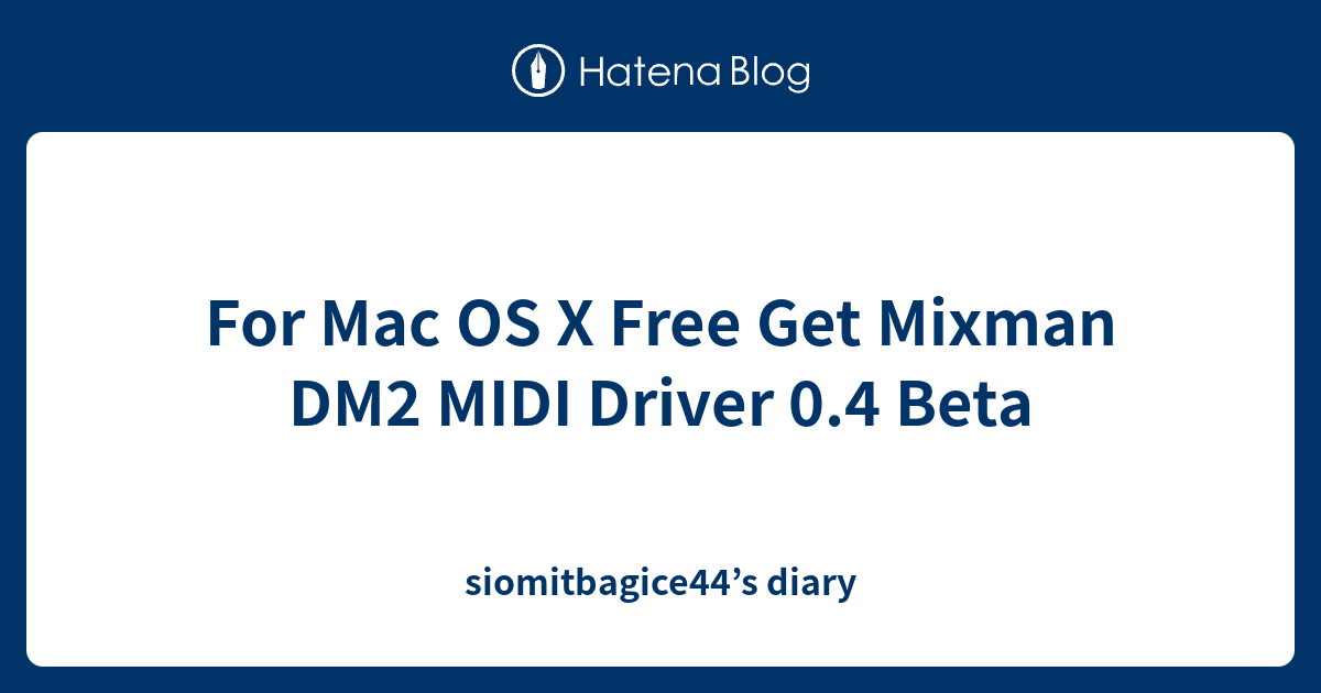 For Mac OS X Free Get Mixman DM2 MIDI Driver 0.4 Beta - siomitbagice44 ...