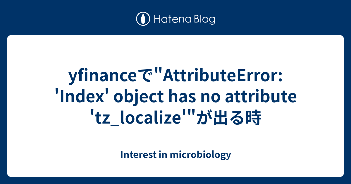 yfinanceで"AttributeError: 'Index' object has no attribute 'tz_localize'"が出る時 - Interest in ...