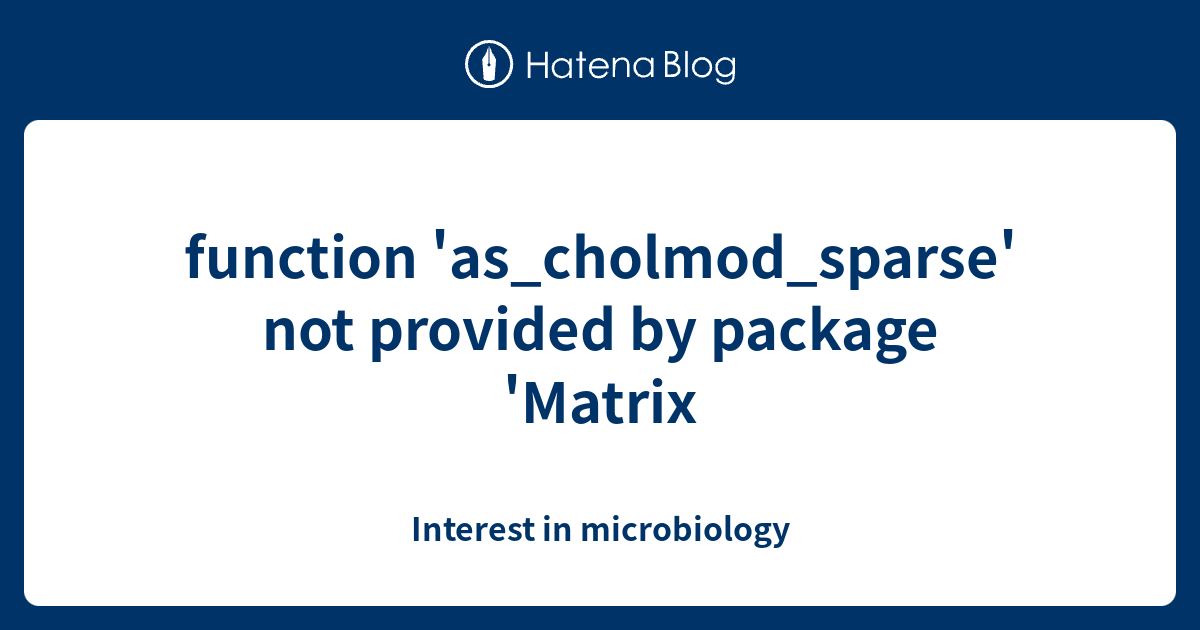 function 'as_cholmod_sparse' not provided by package 'Matrix - Interest in microbiology