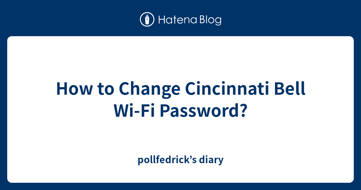How to Change Cincinnati Bell Wi-Fi Password? - pollfedrick’s diary