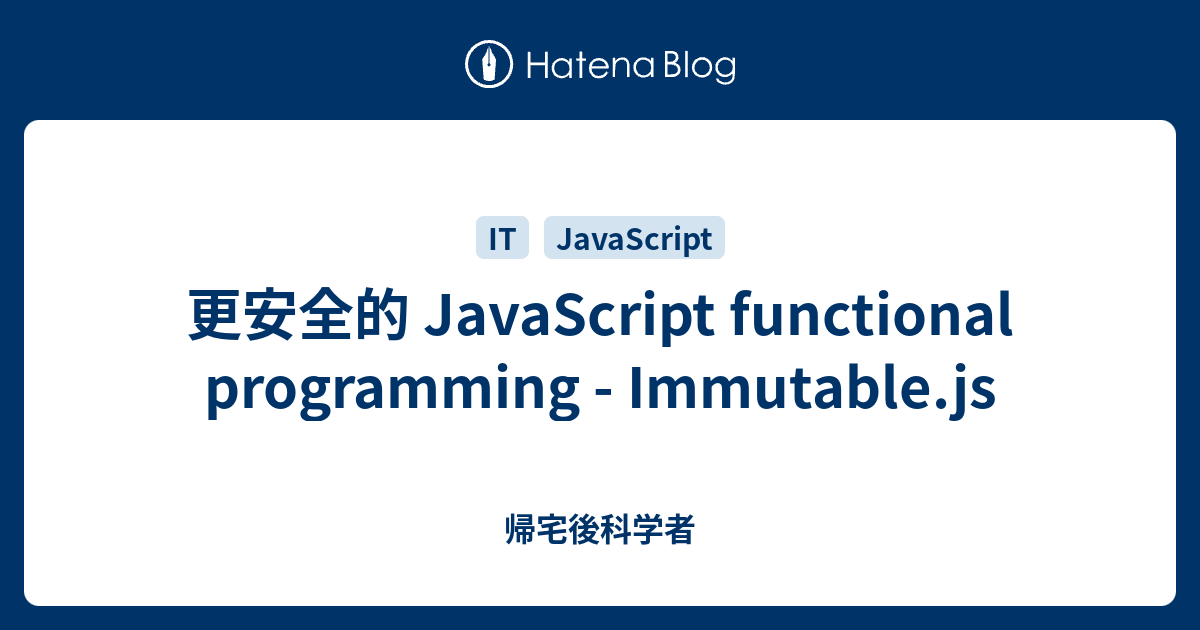 更安全的 JavaScript functional programming - Immutable.js - 帰宅後科学者