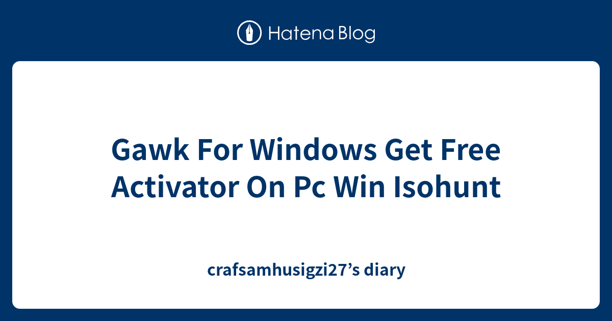 Gawk For Windows Get Free Activator On Pc Win Isohunt - crafsamhusigzi27’s diary